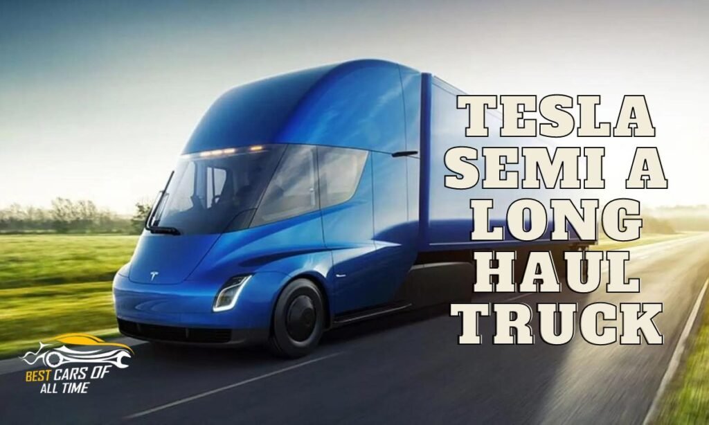 The Tesla Semi A Long haul Truck That Is Powered By Electricity For ...